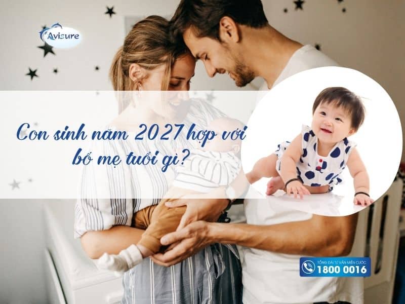 Con sinh năm 2027 hợp với bố mẹ tuổi gì? Không hợp tuổi gì?